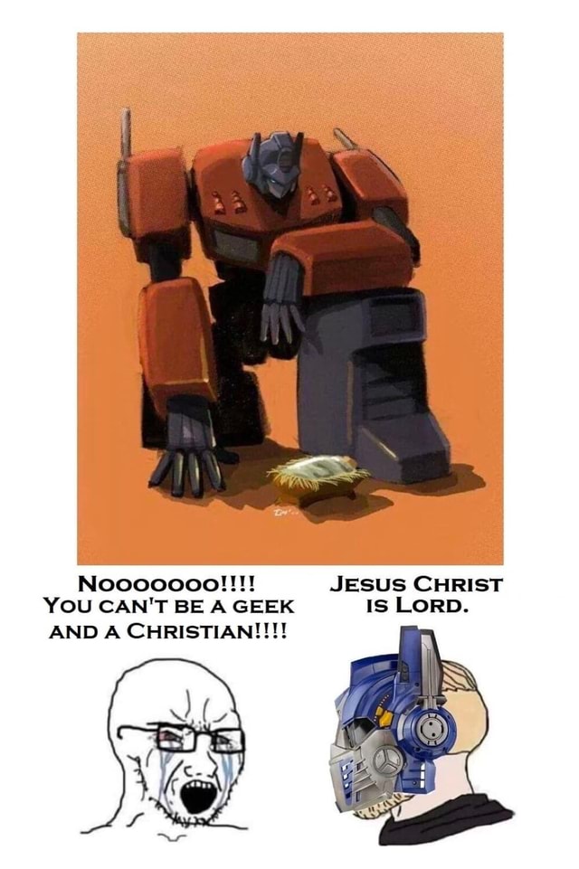 Nooooooo!!!! JESUS CHRIST YOU CAN'T BE A GEEK IS LORD. AND A CHRISTIAN ...