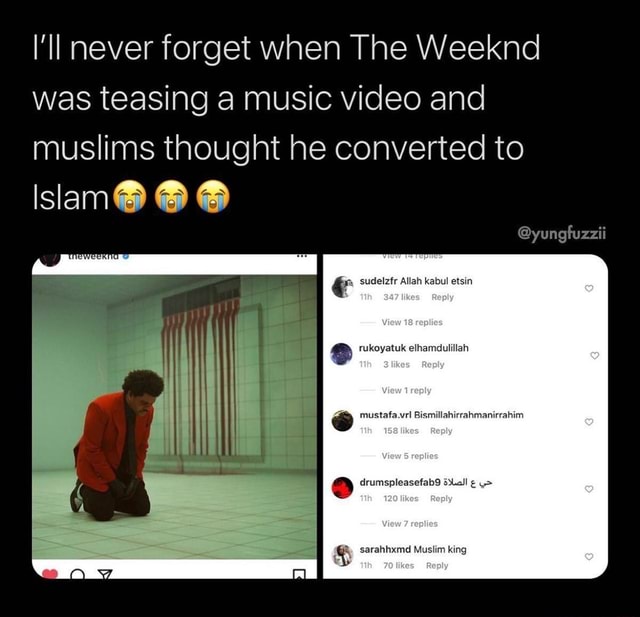 I'll never forget when The Weeknd was teasing a music video and muslims ...