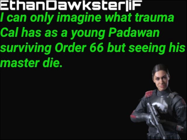 Il can only imagine what trauma Cal has as a young Padawan surviving ...
