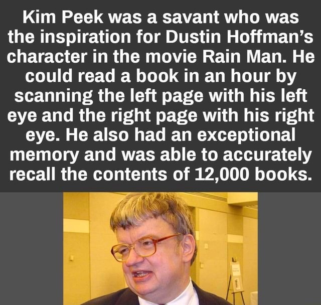 Kim Peek was a savant who was the inspiration for Dustin Hoffman’s ...