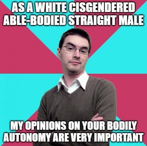 AS A WHITE CISGENDERED BODIED STRAIGHT MALE MY OPINIONS ON YOUR BODILY ...