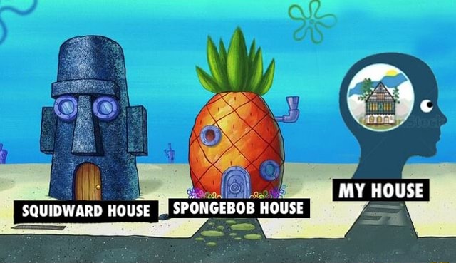 MY HOUSE SQUIDWARD HOUSE . SPONGEBOB HOUSE - iFunny