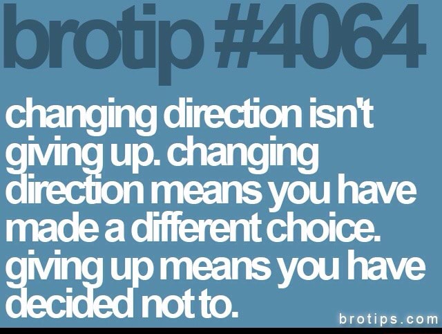 Changing Direction Isn t Givi Up Changing Meansyou Have Ma de A Changing Direction Isn t Givi Up Changing Meansyou Have Ma de A