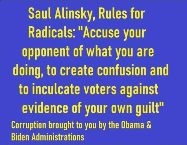 Saul Alinsky, Rules for Radicals: "Accuse your opponent of what you are ...