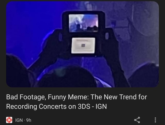 Bad Footage, Funny Meme: The New Trend for Recording Concerts on - IGN ...