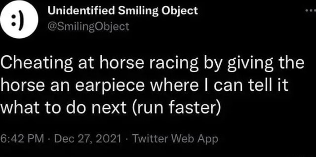 Unidentified Smiling Object Cheating at horse racing by giving the ...