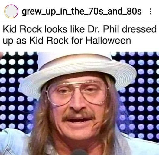 Grew_up_in_the_70s_and_80s Kid Rock looks like Dr. Phil dressed up as ...