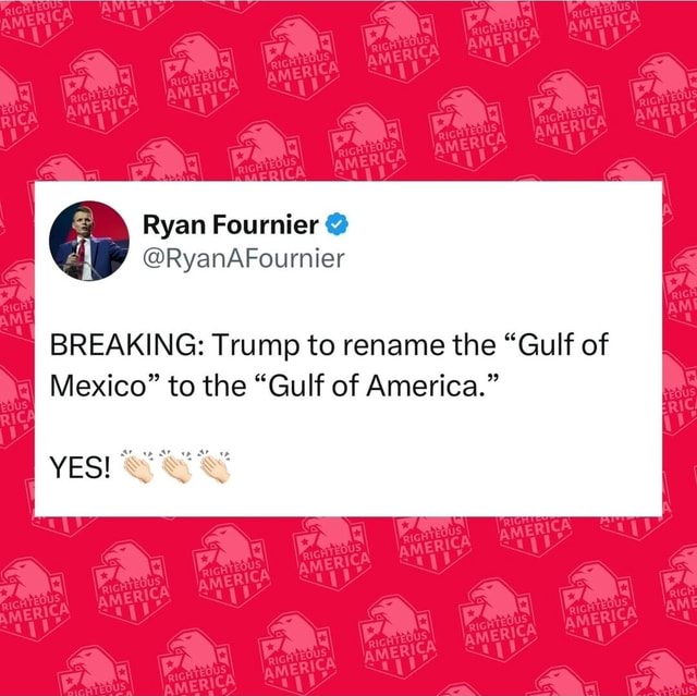 Ryan Fournier @RyanAFournier BREAKING: Trump to rename the "Gulf of ...