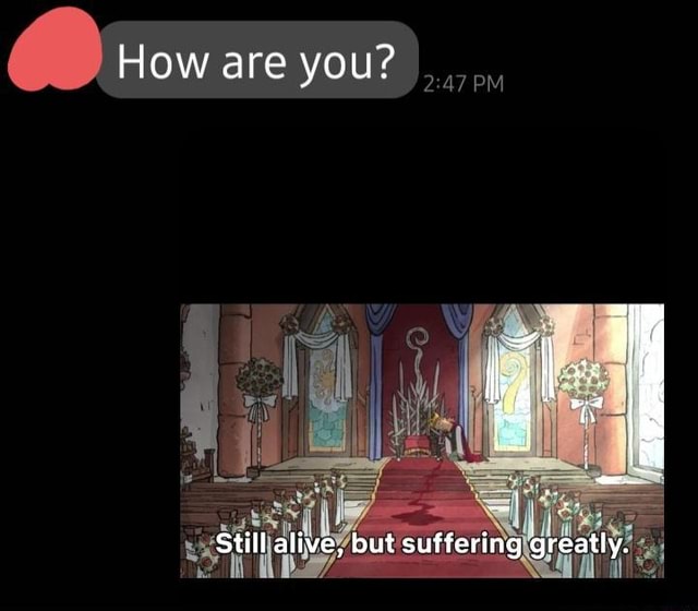 How are you? PM Still alive, but suffering greatly. - iFunny