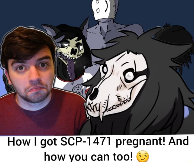 How I got SCP-1471 pregnant! And how you can too! - iFunny