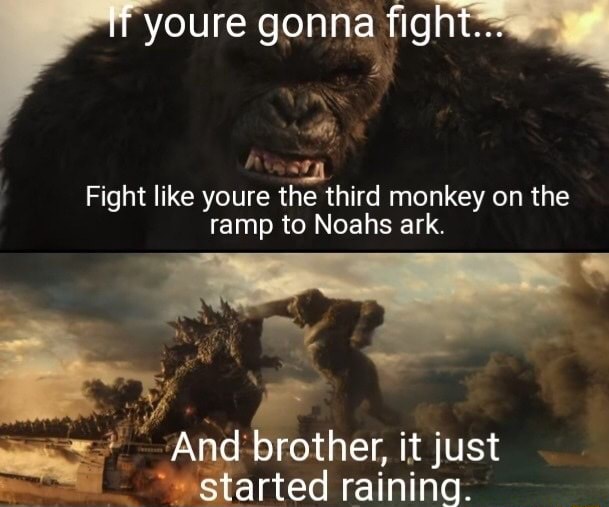 Youre gonna fight... Fight like youre the third monkey on the ramp to ...