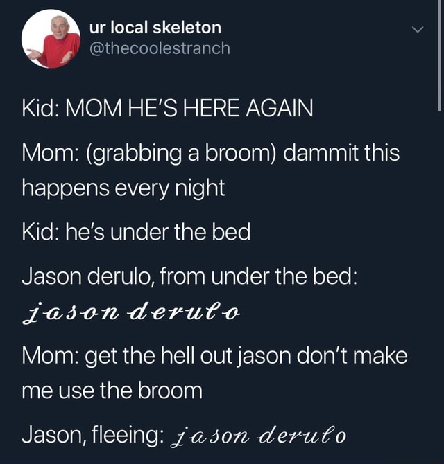 Kid: MOM HE’S HERE AGAIN Mom: (grabbing a broom) dammit this happens ...