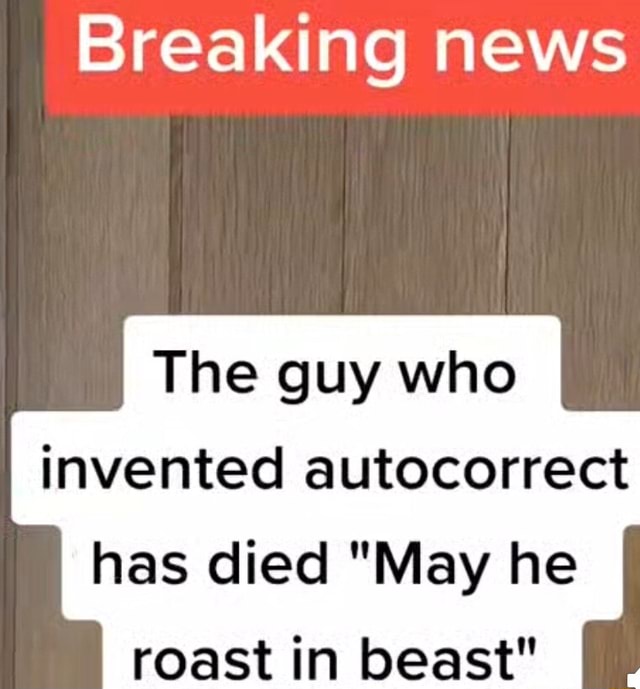 Breaking news The guy who invented autocorrect has died "May he roast ...