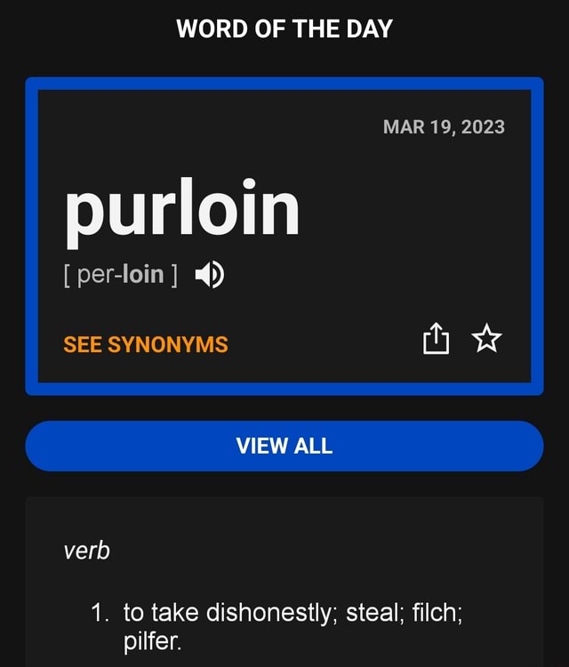 WORD OF THE DAY MAR 19, 2023 purloin [ per-loin ] SEE SYNONYMS VIEW ALL ...
