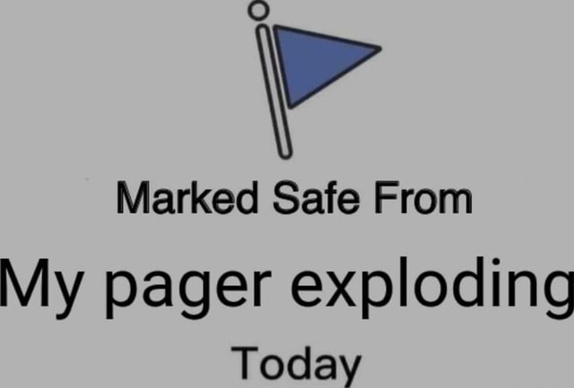 Marked Safe From My pager exploding Today - iFunny
