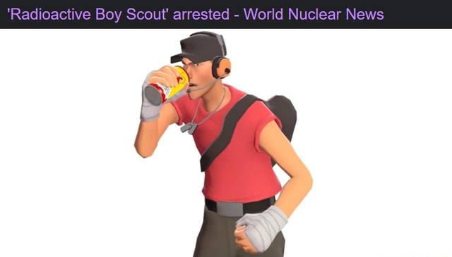 'Radioactive Boy Sc arrested World Nuclear News - iFunny
