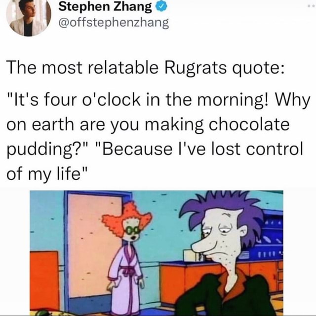 Stephen Zhang af @offstephenzhang The most relatable Rugrats quote: "It ...