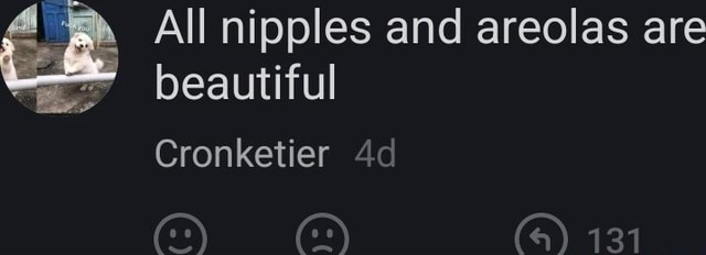 All nipples and areolas are beautiful Cronketier - iFunny