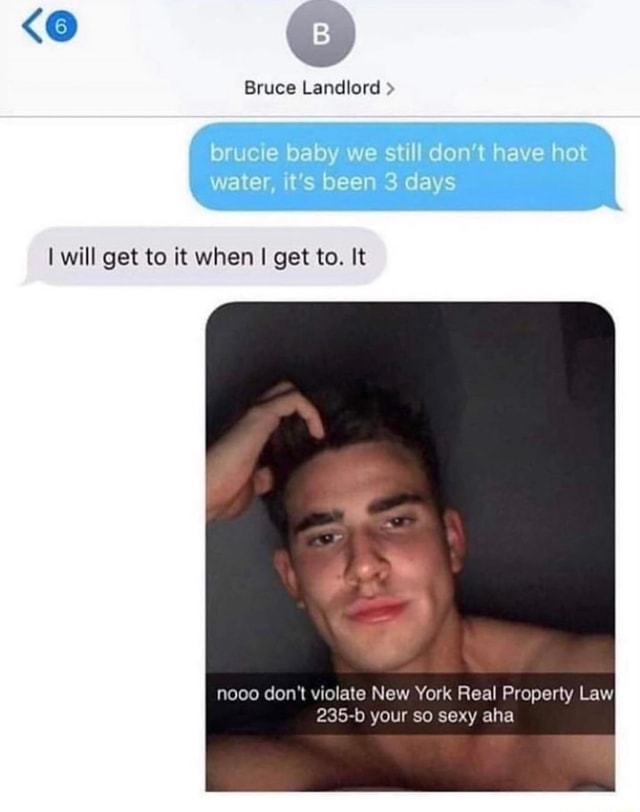 Bruce Landlord I will get to it when I get to. It nooo don't violate ...