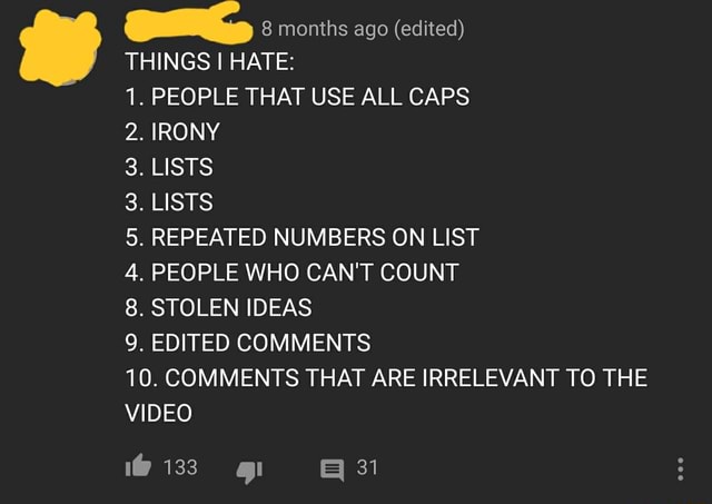 Og, 8 months ago (edited) THINGS I HATE: 1. PEOPLE THAT USE ALL CAPS ...