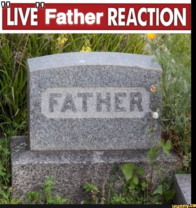 LIVE Father REACTION - iFunny