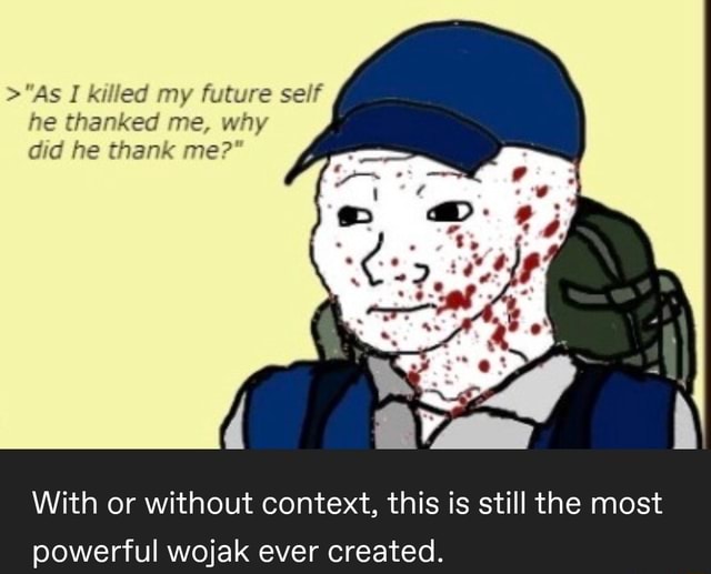 >"As I killed my future self he thanked me, why did he thank me? With ...