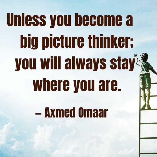 Motivational Quotes Unless You Become A Big Picture Thinker You Will Always Stay Where You motivational-quotes-unless-you-become-a-big-picture-thinker-you-will-always-stay-where-you