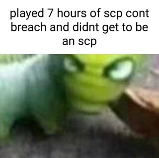 Played 7 hours of sep cont breach and didnt get to be an scp - iFunny