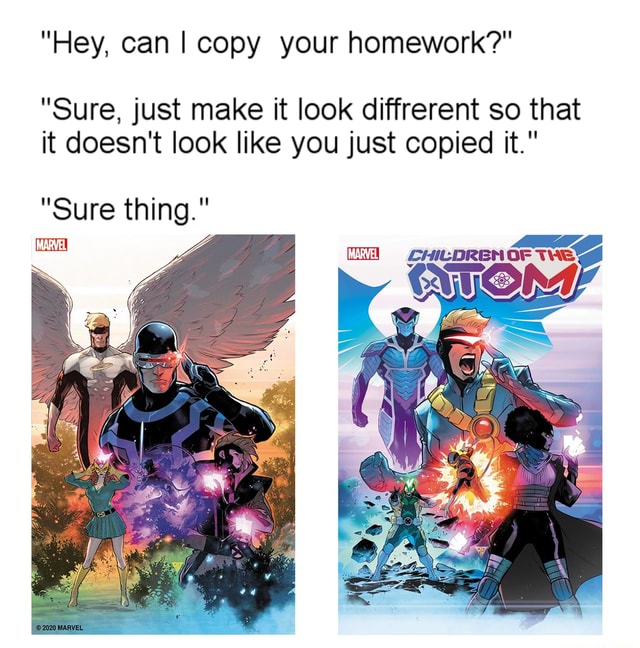 "Hey, can copy your homework?" "Sure, just make it look diffrerent so ...
