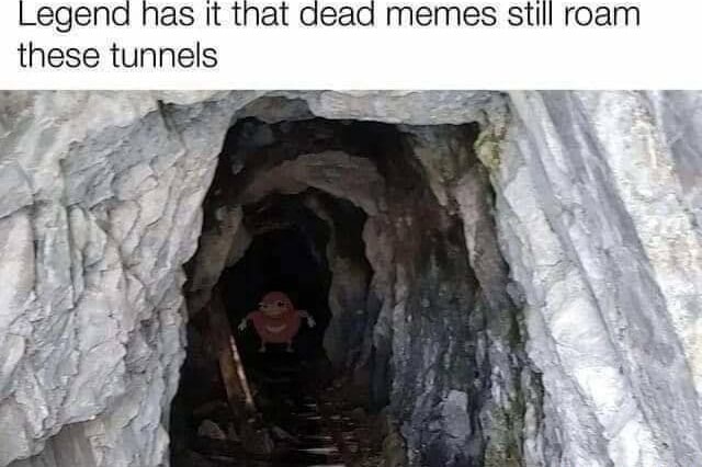 Legend has it that dead memes still roam these tunnels - iFunny