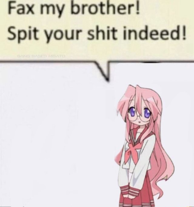 Fax my brother! Spit your shit indeed! - iFunny