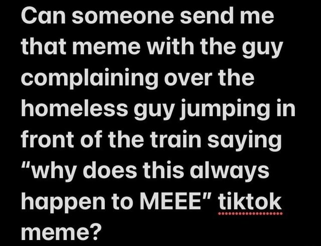 Can someone send me that meme with the guy complaining over the ...