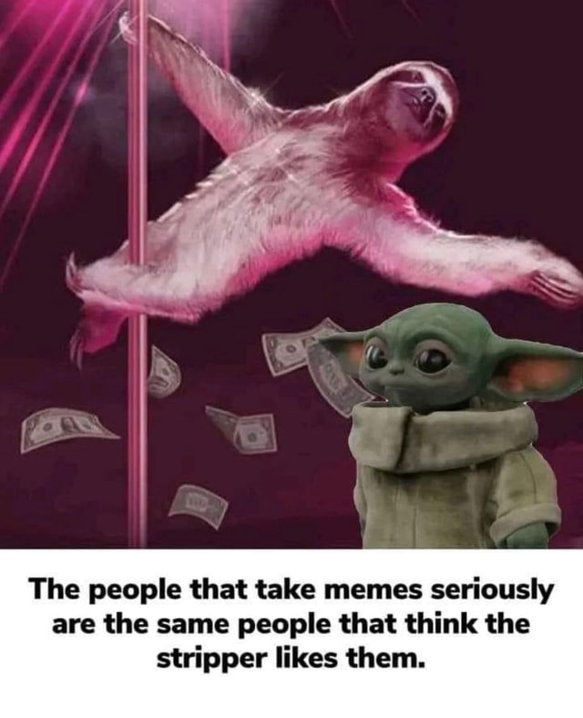 SS The people that take memes seriously are the same people that think ...