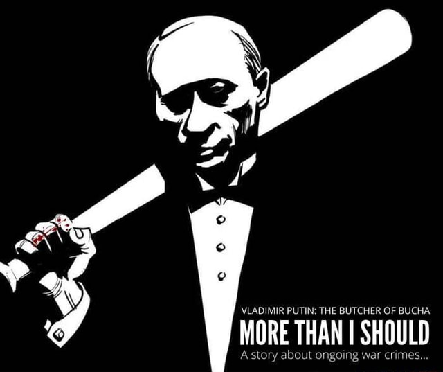 VLADIMIR PUTIN: THE BUTCHER OF BUCHA MORE THAN SHOULD Astory about ...