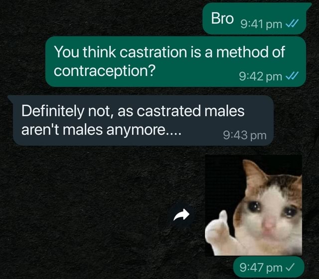 Bro pm YW You think castration is a method of contraception? pm ...