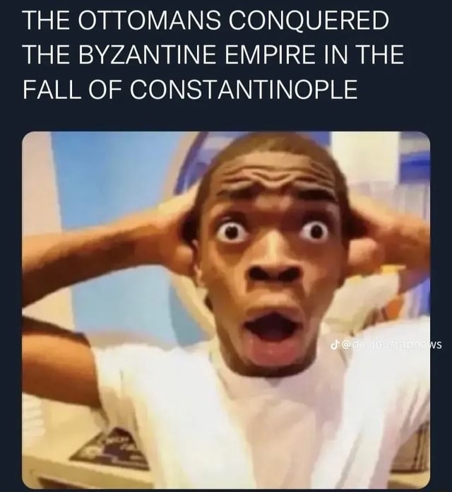 THE OTTOMANS CONQUERED THE BYZANTINE EMPIRE IN THE FALL OF ...