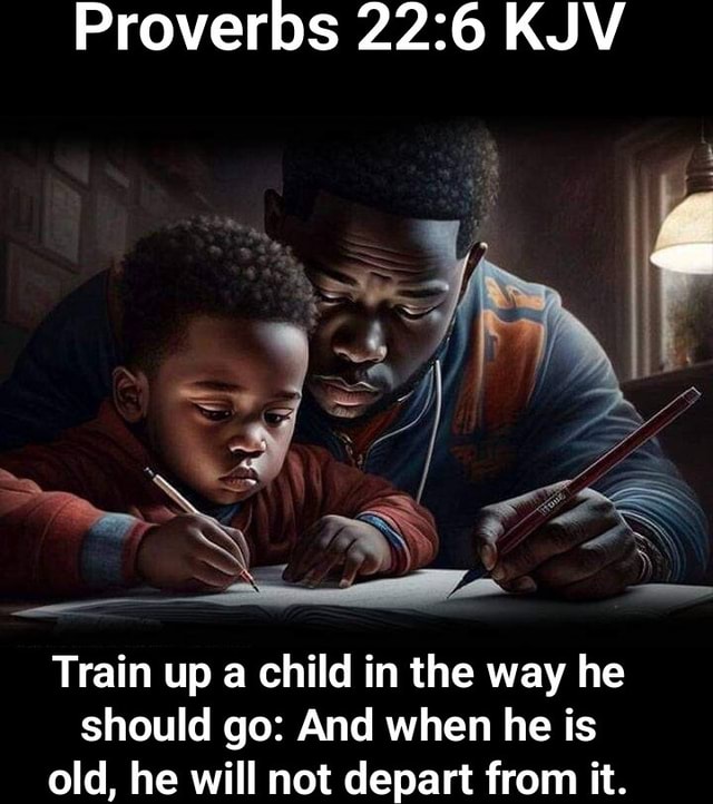 Proverbs KJV Train up a child in the way he should go: And when he is ...