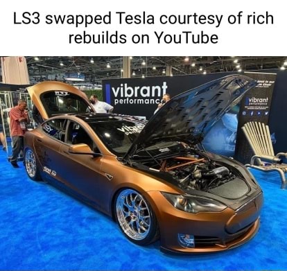 Swapped Tesla courtesy of rich rebuilds on YouTube - iFunny