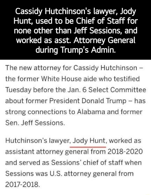 Cassidy Hutchinsons Lawyer Jody Hunt Used To Be Chief Of Staff For None Other Than Jeff