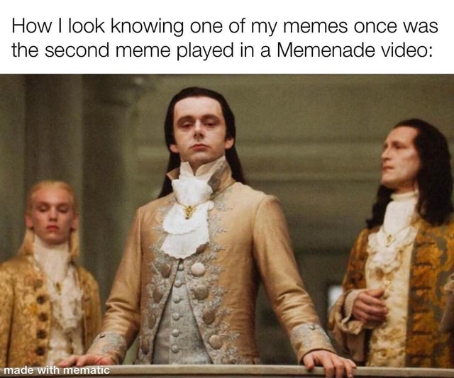 How I look knowing one of my memes once was the second meme played in a ...
