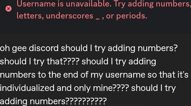 Username Is unavailable. Iry adding numbers, letters, underscores or periods. oh gee discord ...