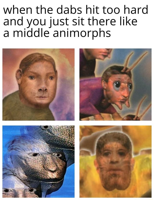 When the dabs hit too hard and you just sit there like a middle ...