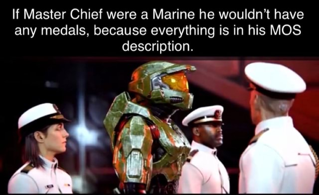 If Master Chief were a Marine he wouldn't have any medals, because ...