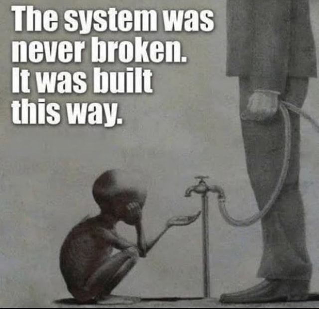 The system was never broken. twas built this way: - iFunny