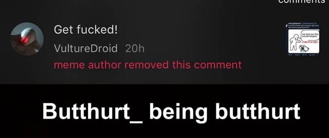 Get fucked! VultureDroid meme author removed this comment Butthurt ...
