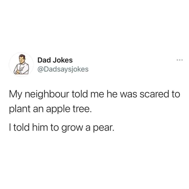 Dad Jokes @Dadsaysjokes My neighbour told me he was scared to plant an ...