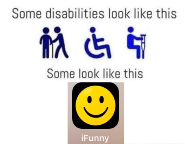 Some disabilities look like this TA & Some look like this Funny - iFunny