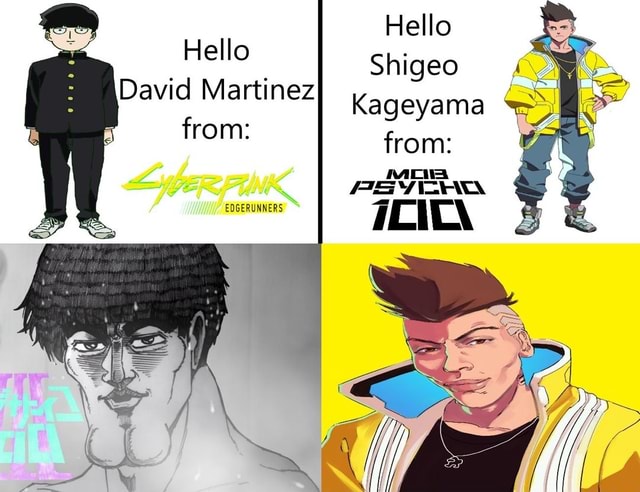 Hello Shigeo Kageyama from: Mow! Hello David Martinez from: EDGERUNNERS ...