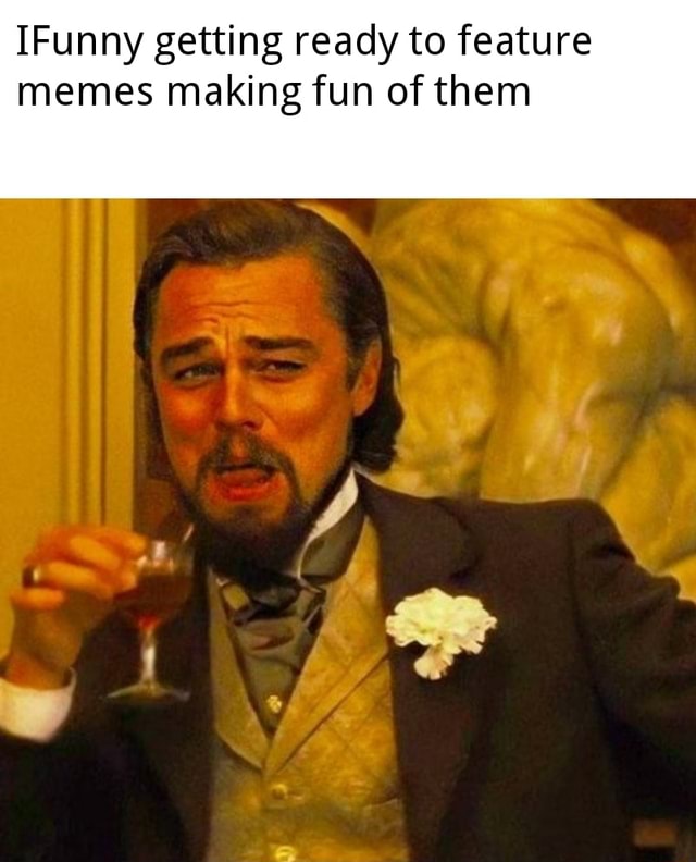 IFunny getting ready to feature memes making fun of them - iFunny