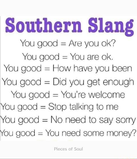 Southern Slang You good = Are you ok? You good = You are ok. You good ...